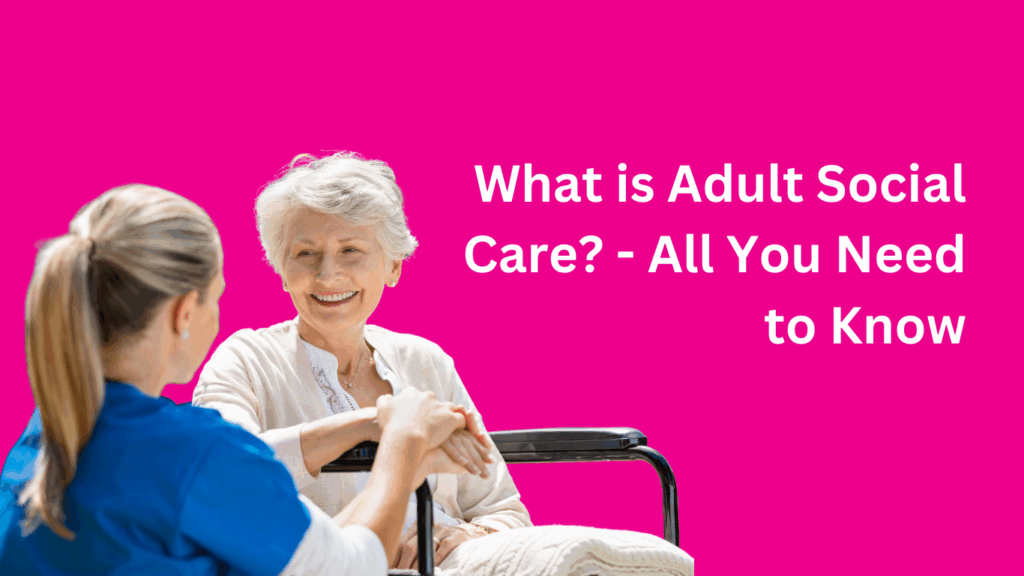 What is Adult Social Care? - All You Need to Know